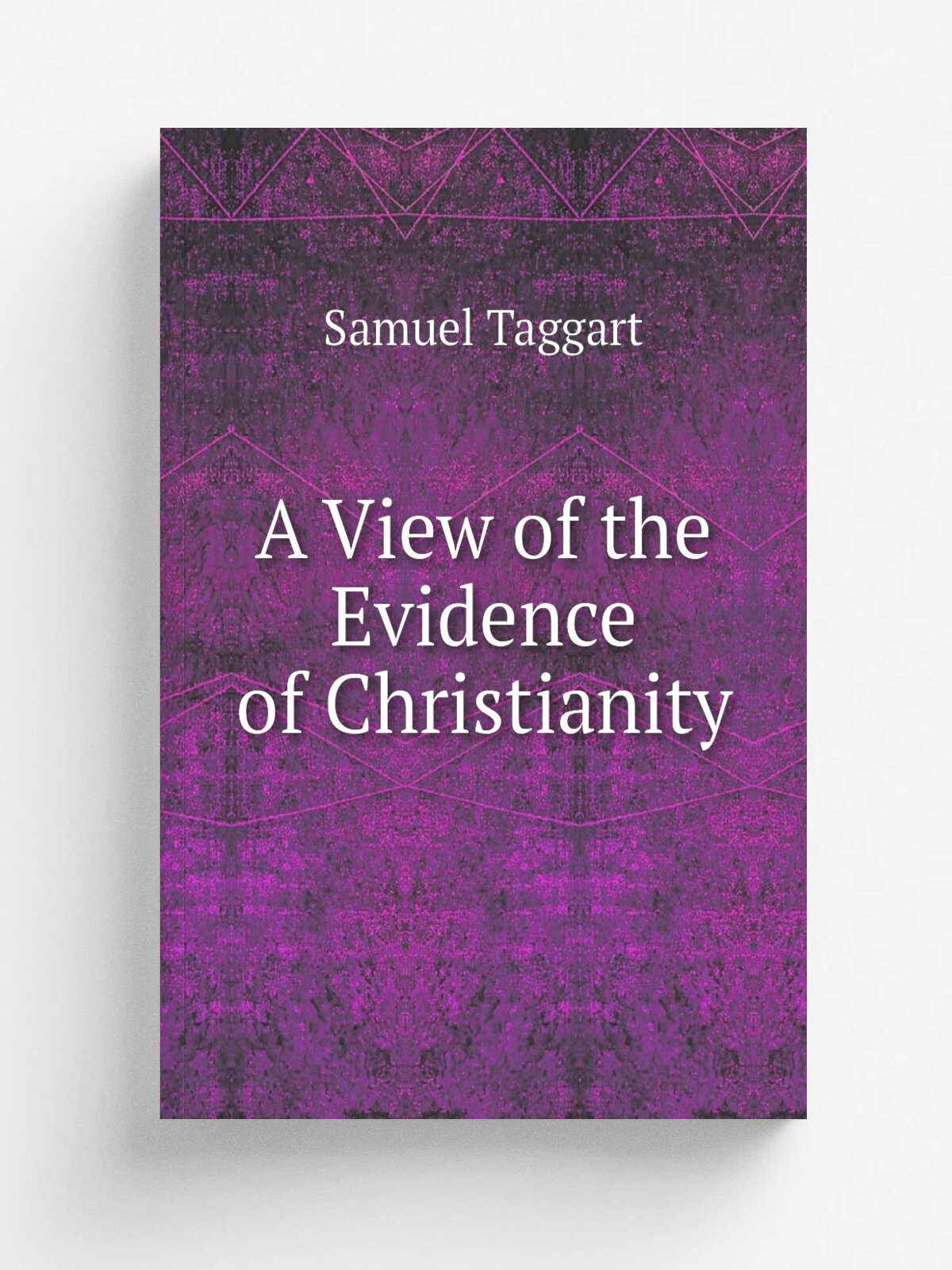 A View of the Evidence of Christianity | Samuel Taggart | 1811 | Printed by John Denio | Репринт