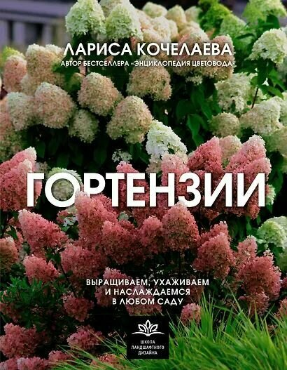 Лариса Кочелаева: Гортензии. Выращиваем, ухаживаем и наслаждаемся в любом саду