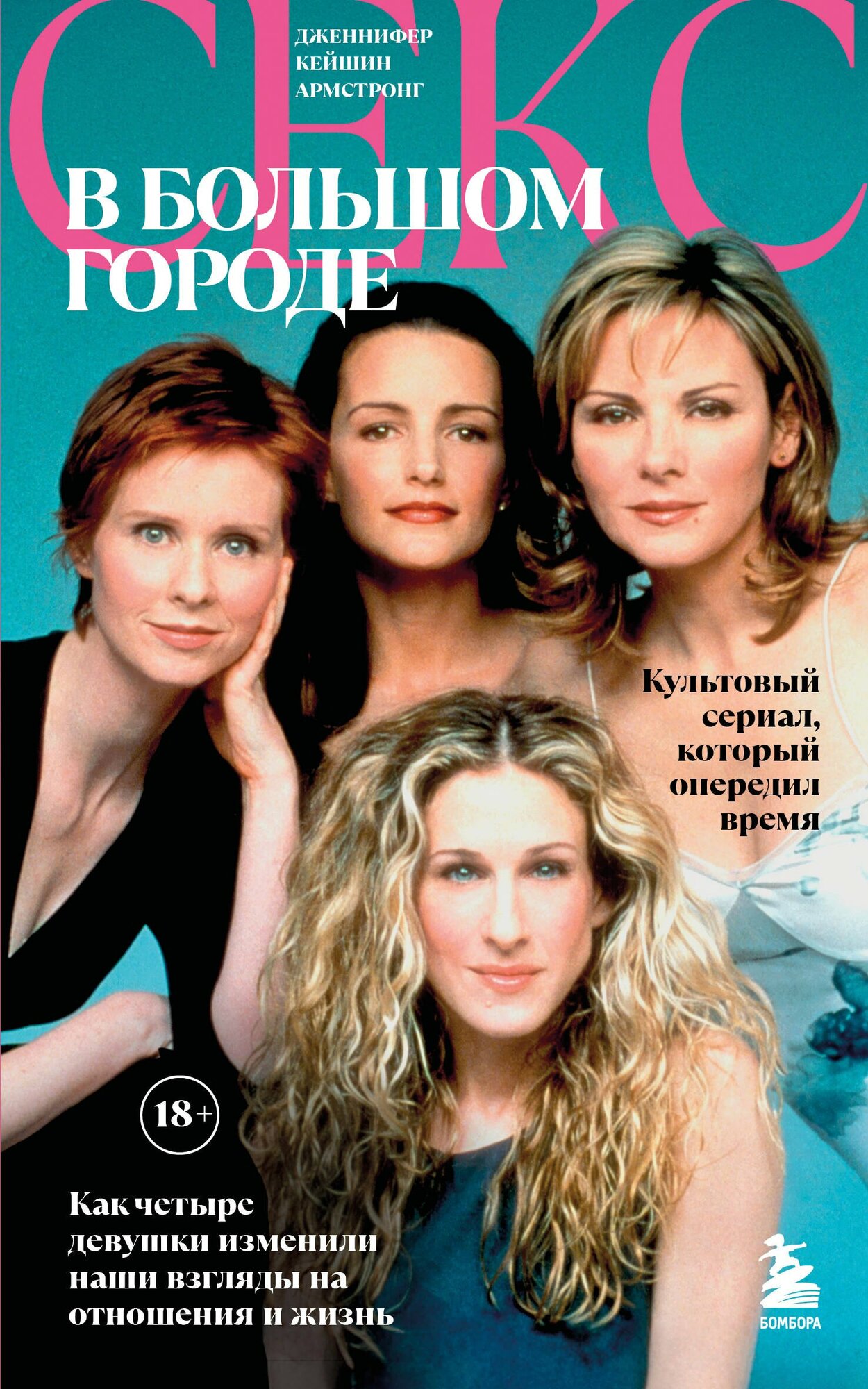 Секс в большом городе. Культовый сериал, который опередил время. Как четыре девушки изменили наши взгляды на отношения и жизнь (Новое оформление)