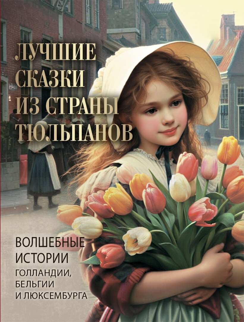 Лучшие сказки из страны тюльпанов. Волшебные истории Голландии, Бельгии и Люксембурга