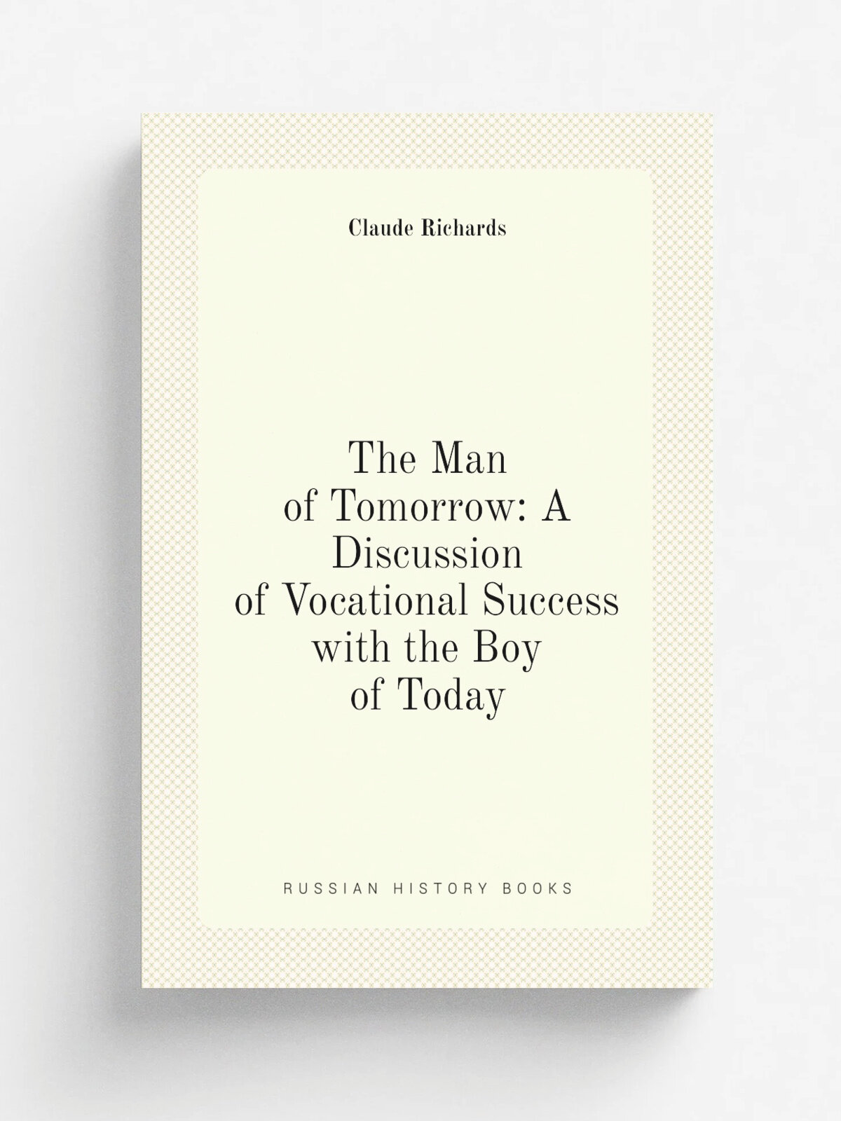 The Man of Tomorrow: A Discussion of Vocational Success with the Boy of Today