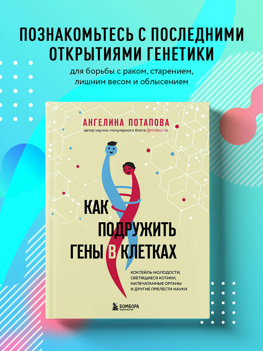 Потапова А. В. Как подружить гены в клетках. Коктейль молодости, светящиеся котики, напечатанные органы и другие прелести науки