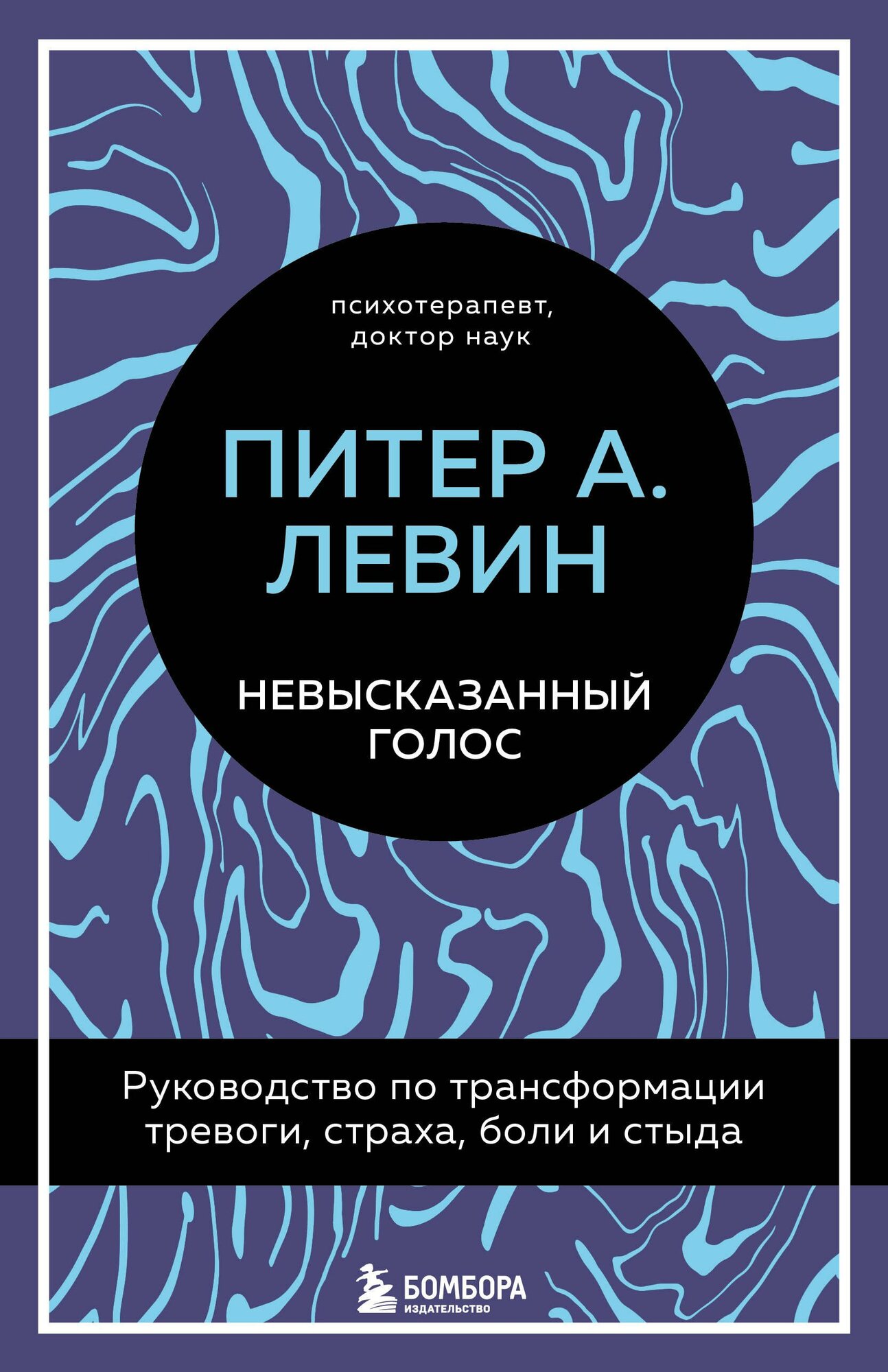 Книга: "Невысказанный голос. Руководство по трансформации тревоги, страха, боли и стыда" от А. П. Л, русский язык, Психотерапия. Психодиагностика