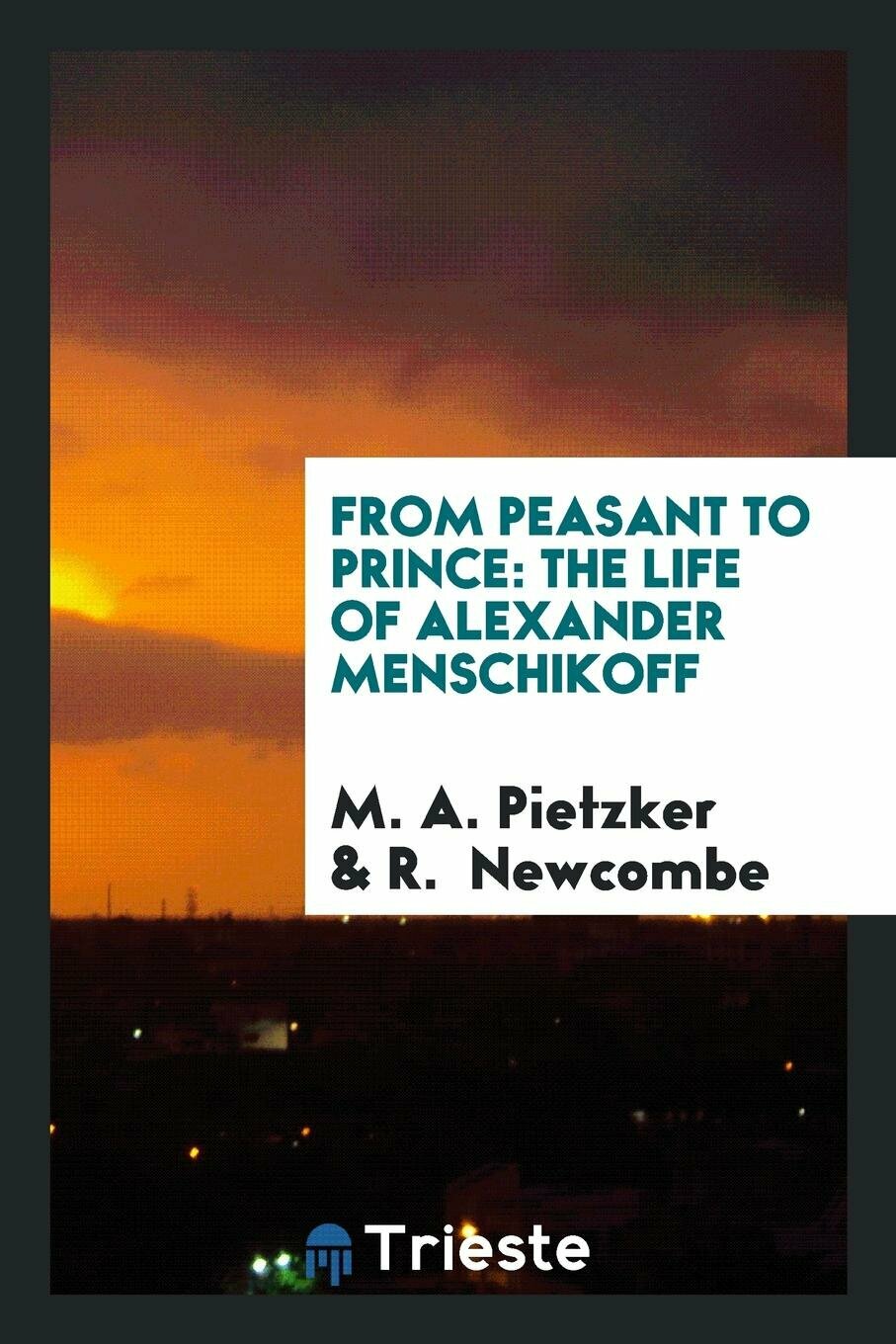 From Peasant to Prince. the Life of Alexander Menschikoff