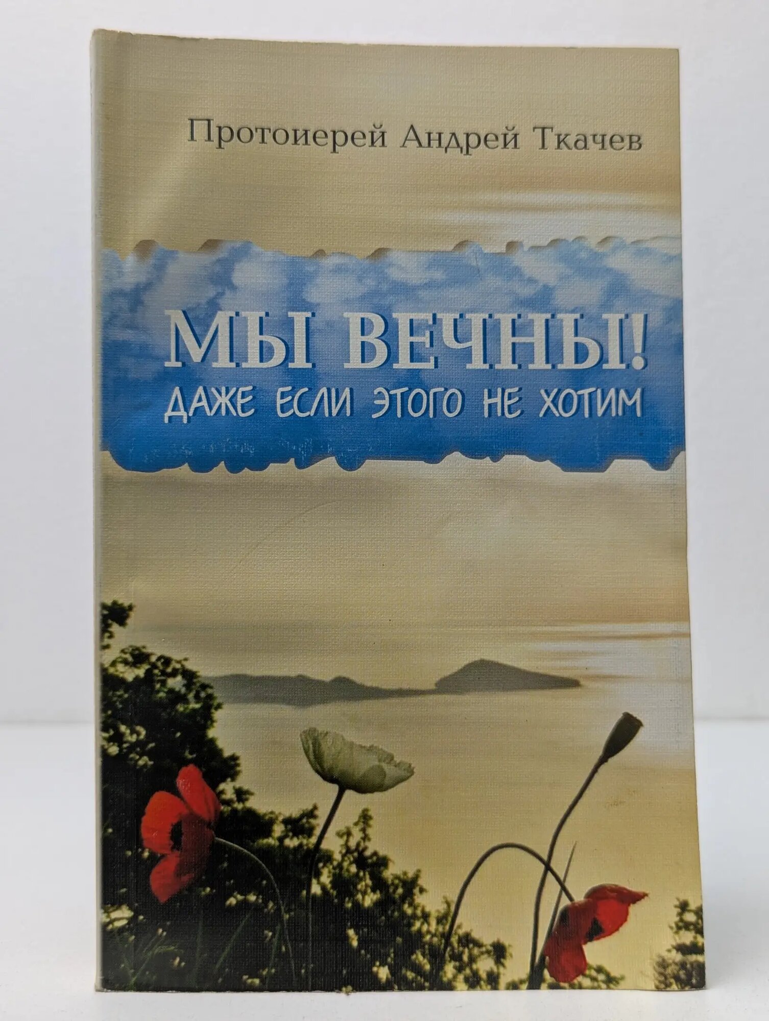 Мы вечны! Даже если этого не хотим Протоиерей Ткачев Андрей 2009