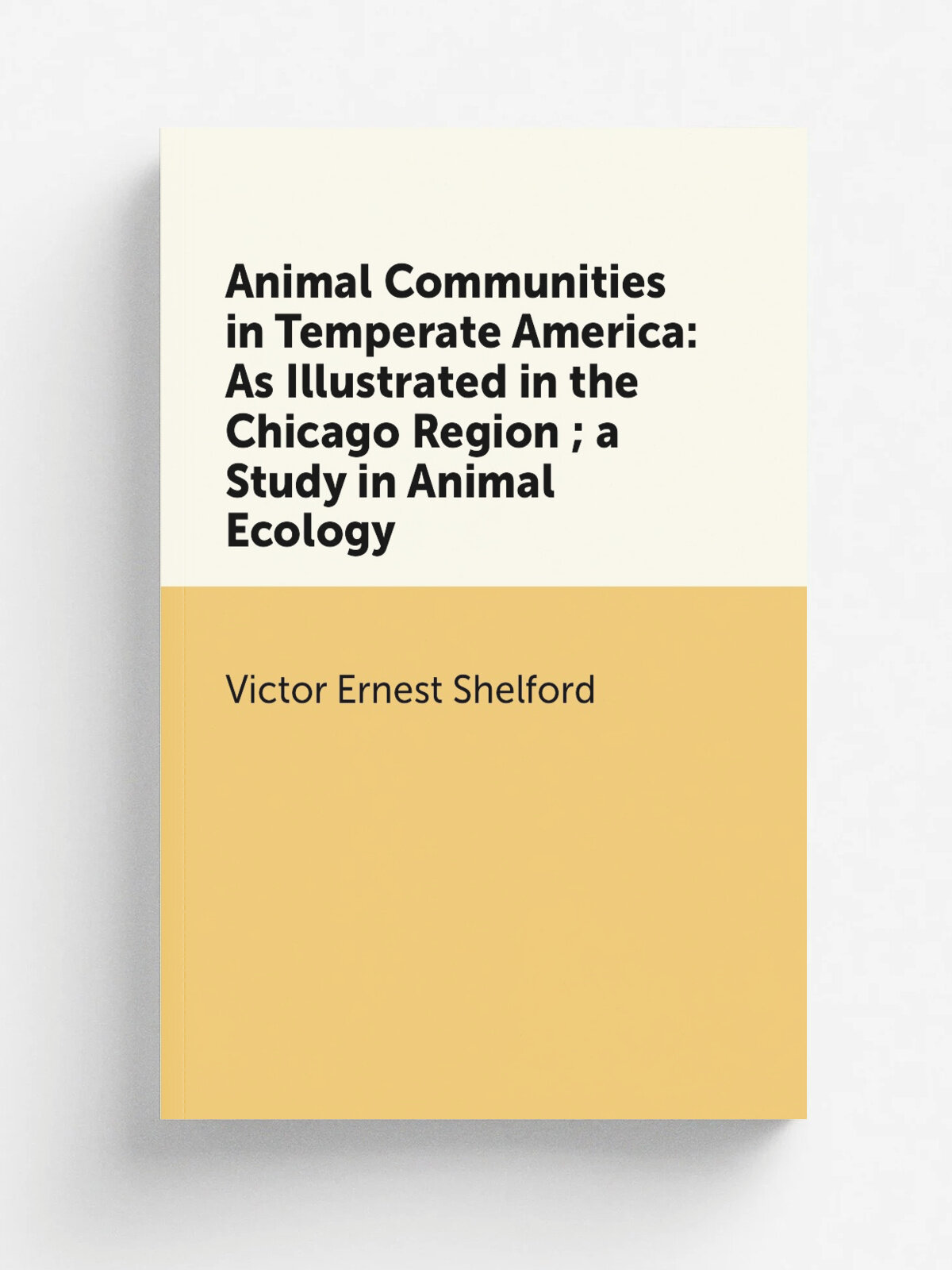 Animal Communities in Temperate America: As Illustrated in the Chicago Region ; a Study in Animal Ecology