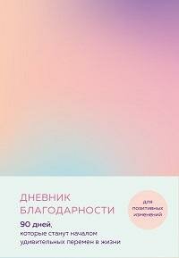 Книга "Дневник благодарности : 90 дней, которые станут началом удивительных перемен в жизни"