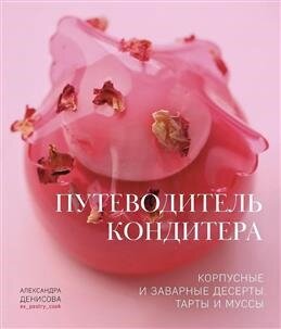 Книга "Путеводитель кондитера. Корпусные и заварные десерты. Тарты и муссы." | Большая кулинарная книга