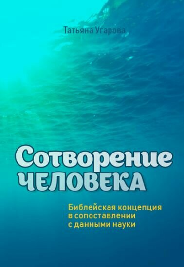 Сотворение человека. Библейская концепция в сопоставлении с данными науки. Татьяна Угарова