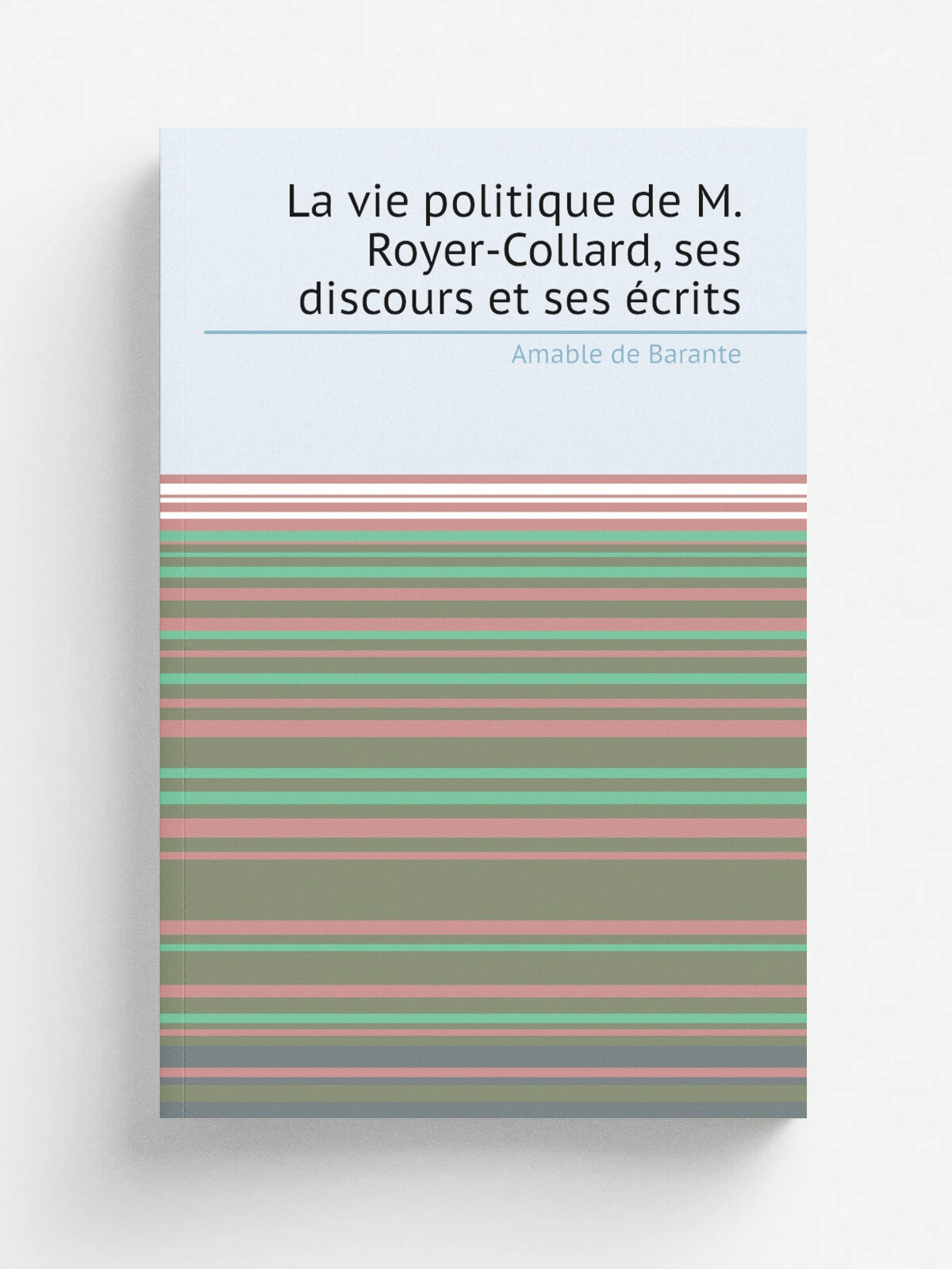 La vie politique de M. Royer-Collard, ses discours et ses . crits | Amable de Barante | 1861 | Didier | Репринт
