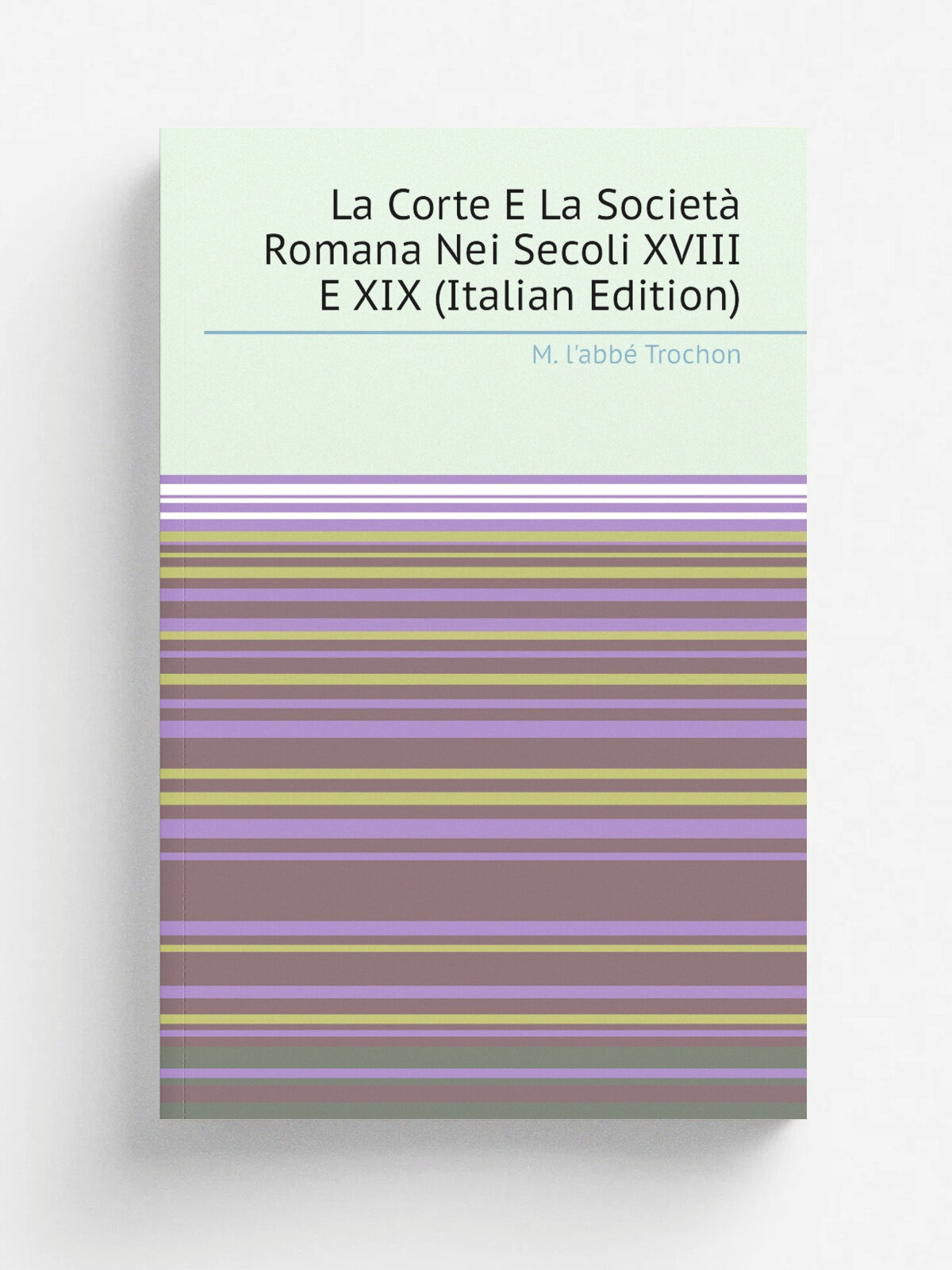 La Corte E La Societ. Romana Nei Secoli Xviii E Xix (Italian Edition) | M. l'abb. Trochon | Репринт