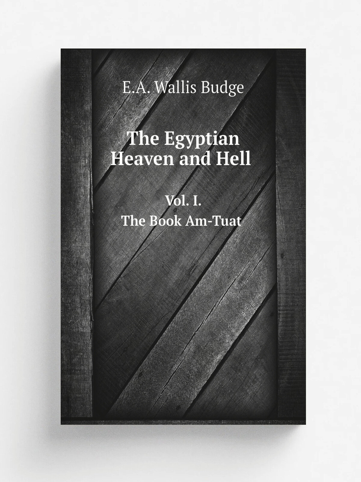 The Egyptian Heaven and Hell. Vol. I. The Book Am-Tuat