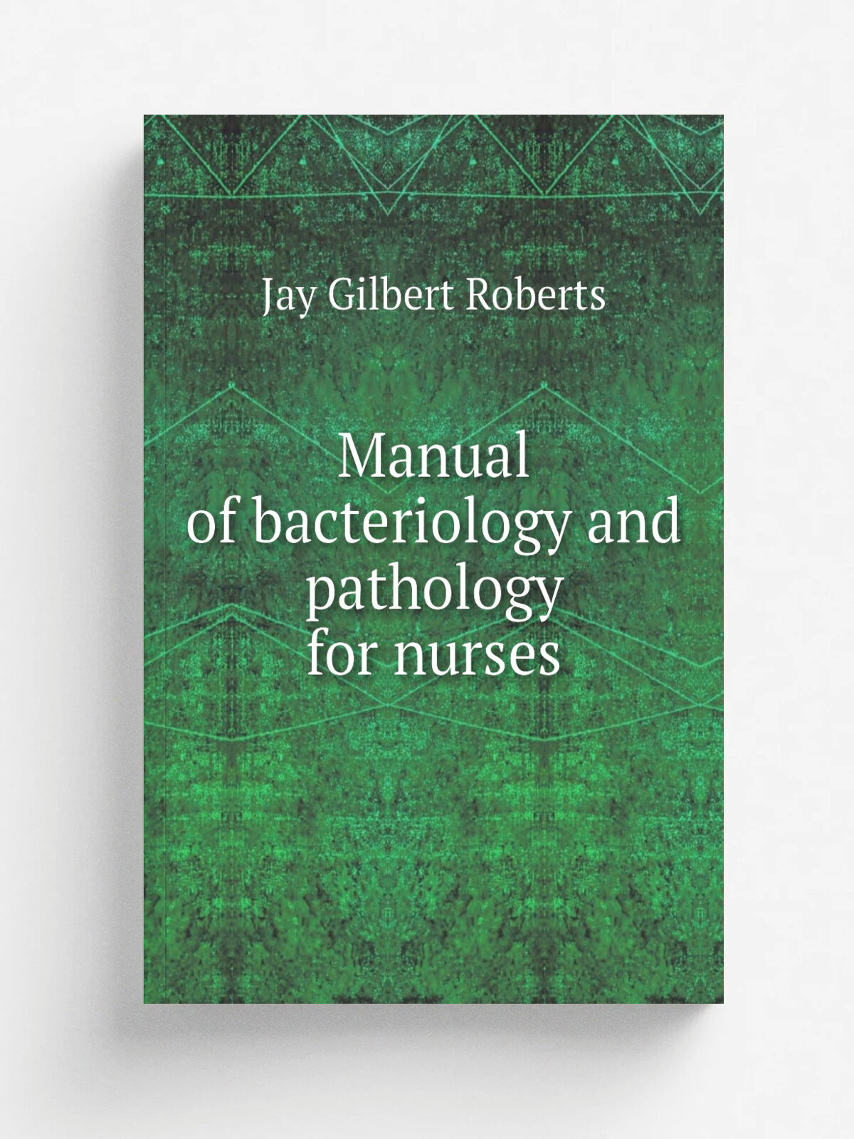 Manual of bacteriology and pathology for nurses