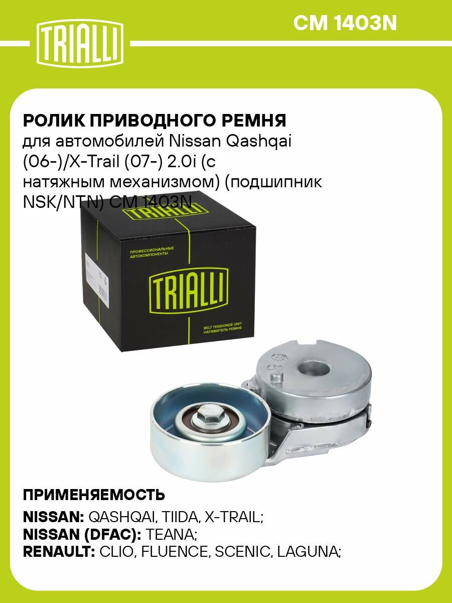 Ролик приводного ремня для автомобилей Nissan Qashqai (06-)/X-Trail (07-) 2.0i (с натяжным механизмом) (подшипник NSK/NTN) CM 1403N TRIALLI