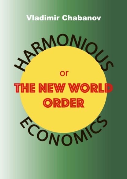Harmonious Economics or The New World Order [Цифровая книга]