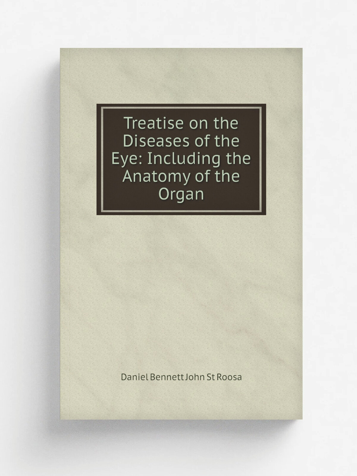 Treatise on the Diseases of the Eye: Including the Anatomy of the Organ