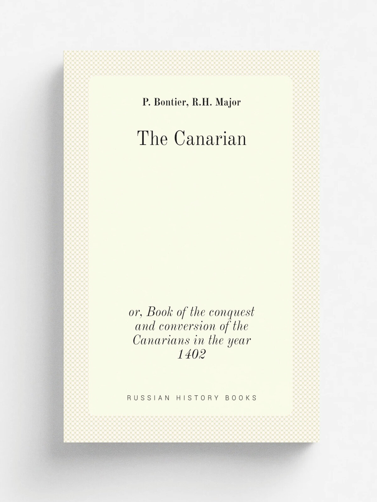 The Canarian. or, Book of the conquest and conversion of the Canarians in the year 1402