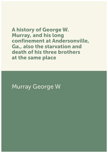 A history of George W. Murray, and his long confinement at ...