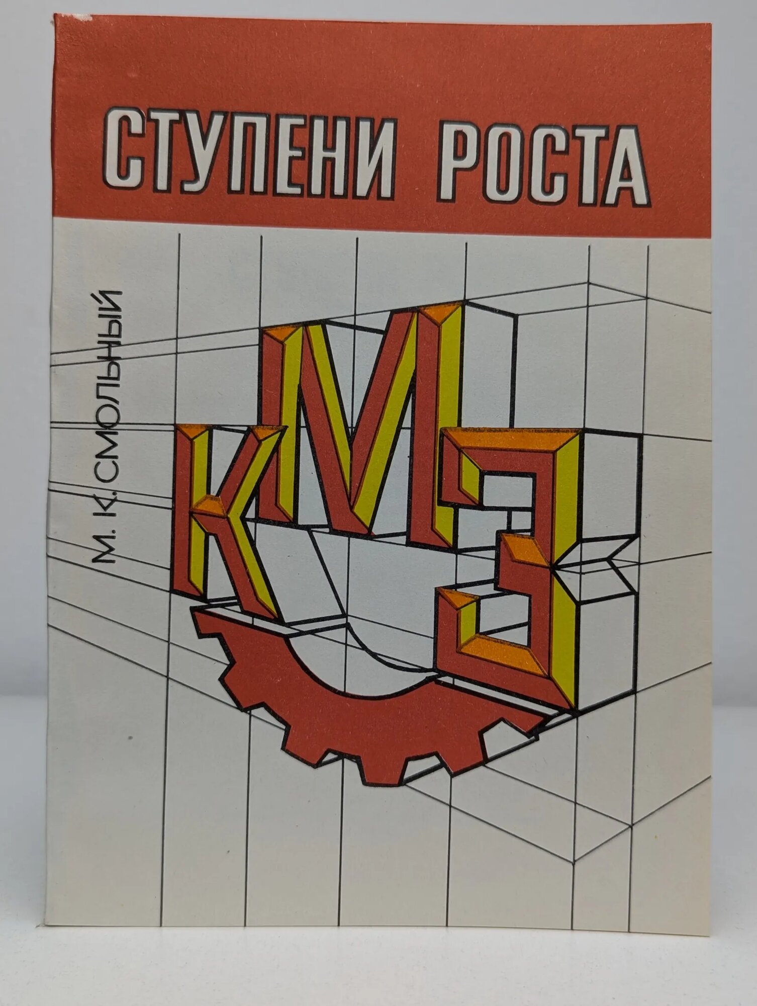 Ступени роста. Очерки истории Ковровского ордена Трудового Красного Знамени механического завода Смольный Михаил Карпович 1990