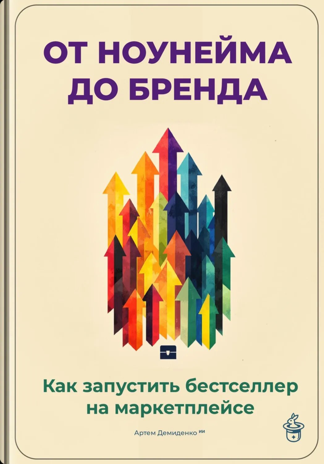 От ноунейма до бренда: Как запустить бестселлер на маркетплейсе [Цифровая книга]