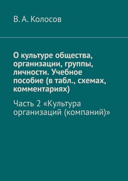 О культуре общества, организации, группы, личности. Учебное пособие (в табл, схемах, комментариях). Часть 2. «Культура организаций (компаний)» [Цифровая книга]