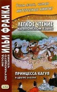 Книга "Легкое чтение на японском языке : Принцесса Кагуя и другие сказки = Kaguyahime. Nihon no mukashibanashi"
