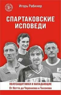 Книга "Спартаковские исповеди : полузащитники и нападающие : от Нетто до Черенкова и Тихонова"