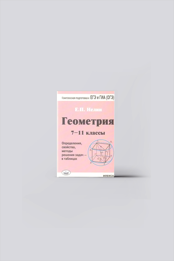 Геометрия : 7-11-й классы : определения, свойства, методы решения задач - в таблицах | Нелин, Е. П.