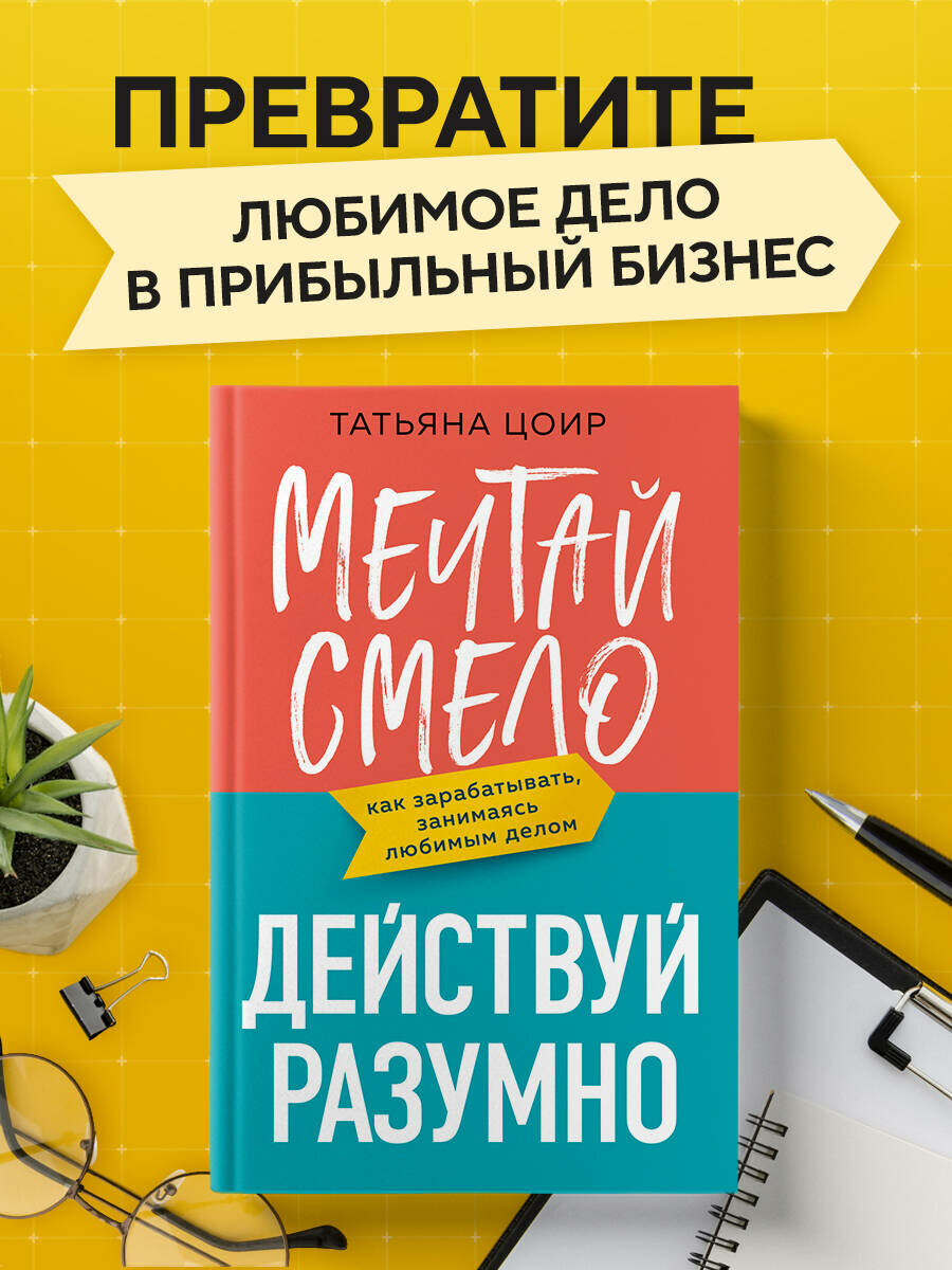 Цоир Т. Мечтай смело, действуй разумно. Как зарабатывать, занимаясь любимым делом