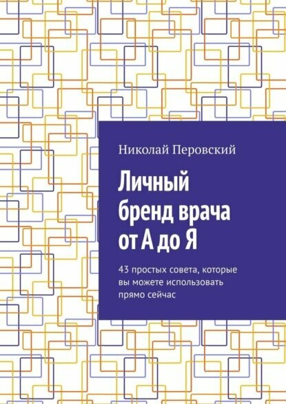 Личный бренд врача от А до Я. 43 простых совета, которые вы можете использовать прямо сейчас [Цифровая книга]