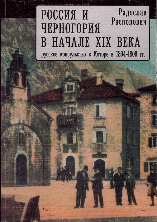 Россия и Черногория в начале XIX века. Русское консульство в Которе в 1804-1806 гг. / Распопович Р.