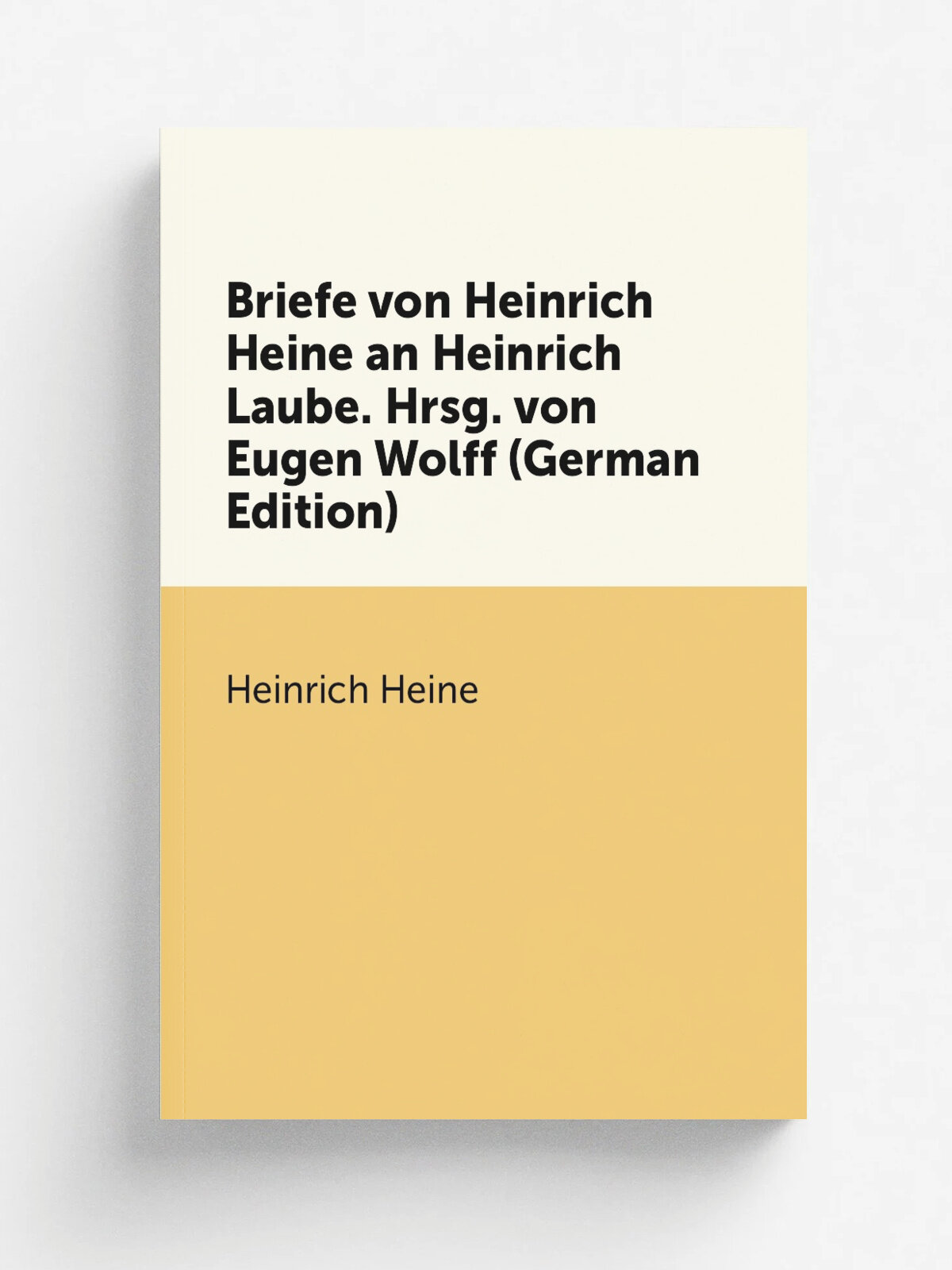 Briefe von Heinrich Heine an Heinrich Laube. Hrsg. von Eugen Wolff (German Edition) | Heinrich Heine | Репринт