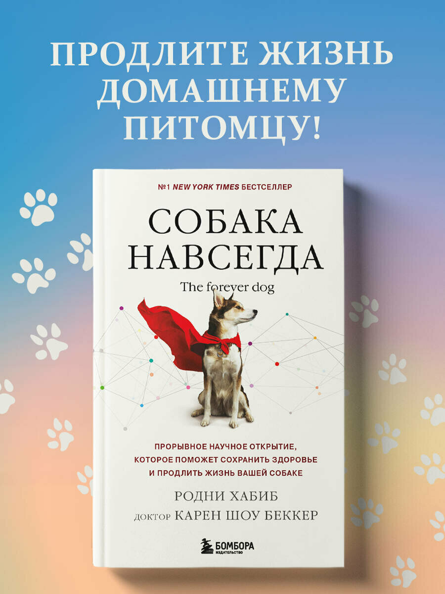 Хабиб Р, Беккер К. Собака навсегда. The forever dog. Прорывное научное открытие, которое поможет сохранить здоровье и продлить жизнь вашей собаке