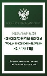 Федеральный закон «Об основах охраны здоровья граждан в Российской Федерации». Кодекс профессиональной этики врача РФ : в редакции на 2025 год