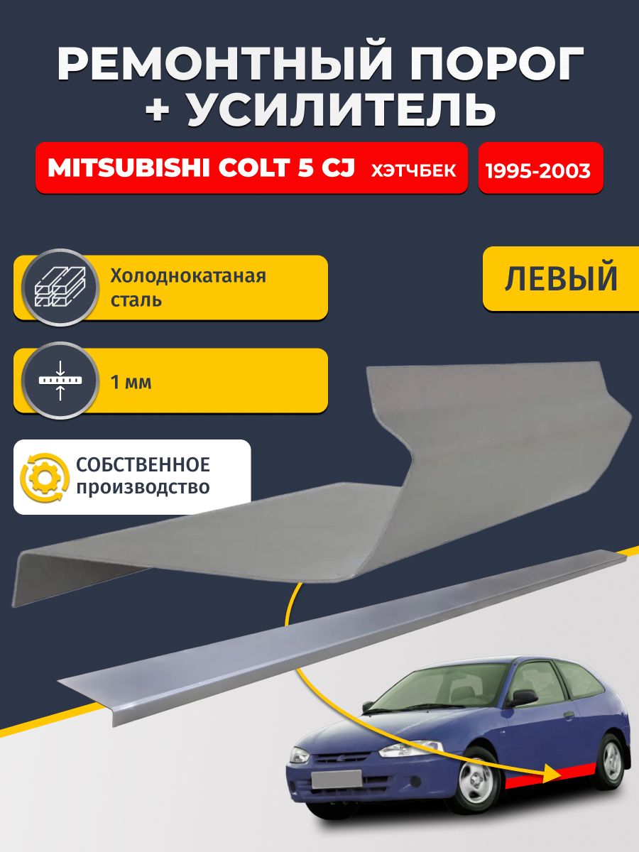 Левый порог + усилитель из холоднокатаной стали 1 мм, на Mitsubishi Colt 5 CJ 1995-2003 хэтчбек 3 дв (Кольт 5). Кузовной ремонт.