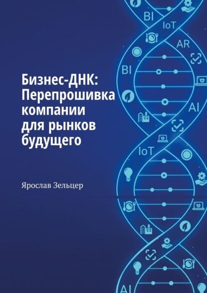 Бизнес-ДНК: Перепрошивка компании для рынков будущего [Цифровая книга]