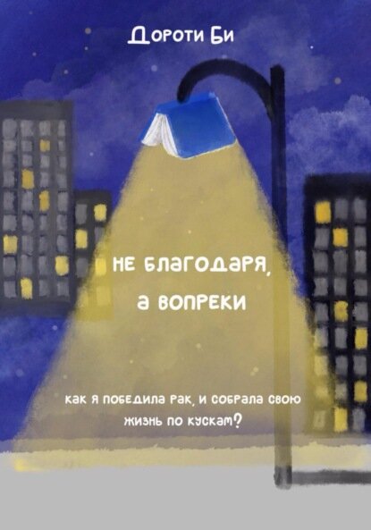 Не благодаря, а вопреки всему. Как я победила рак и собрала свою жизнь по кускам? [Цифровая книга]