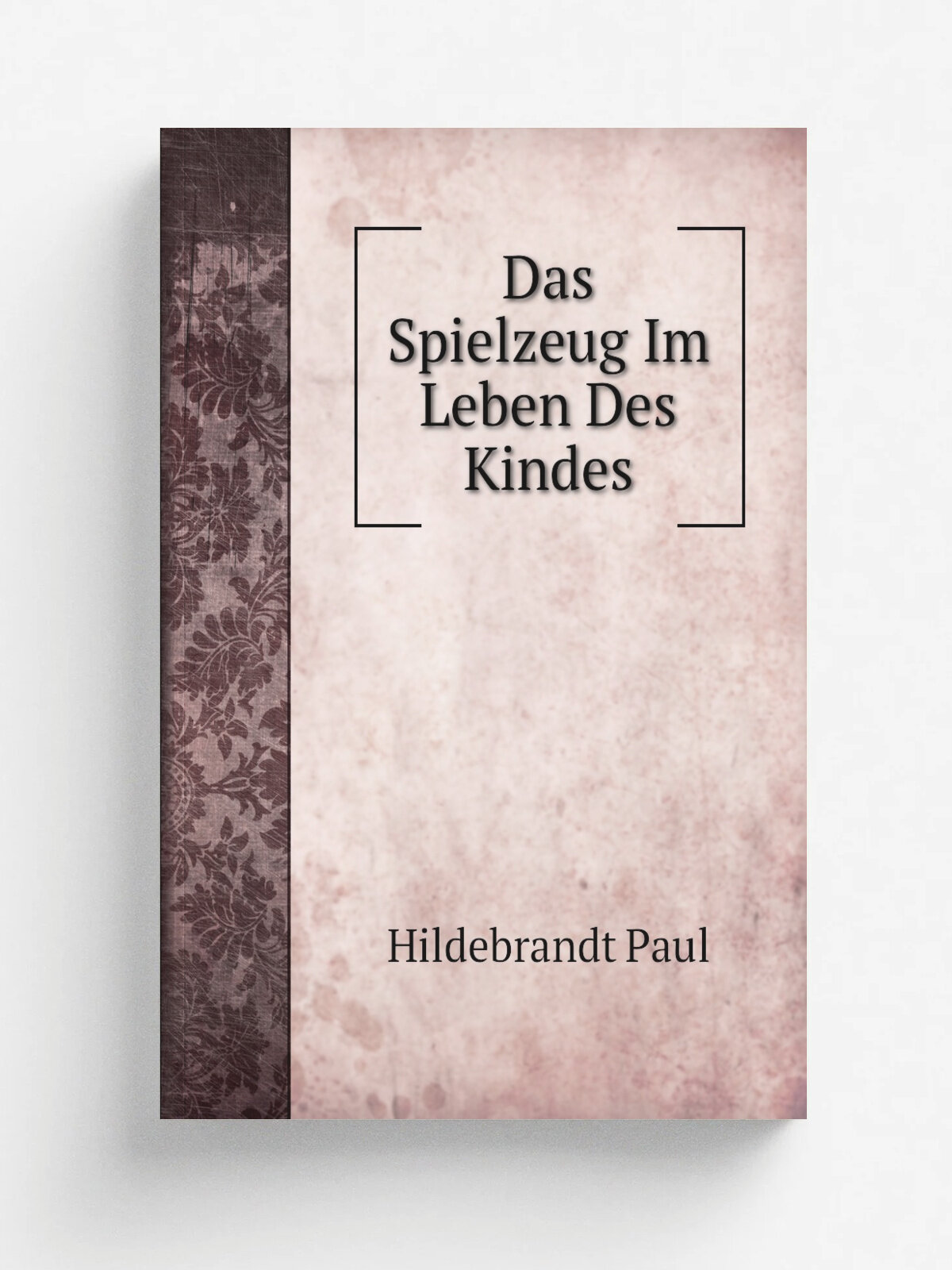 Das Spielzeug Im Leben Des Kindes | Hildebrandt Paul | 1904 | Berlin | Репринт