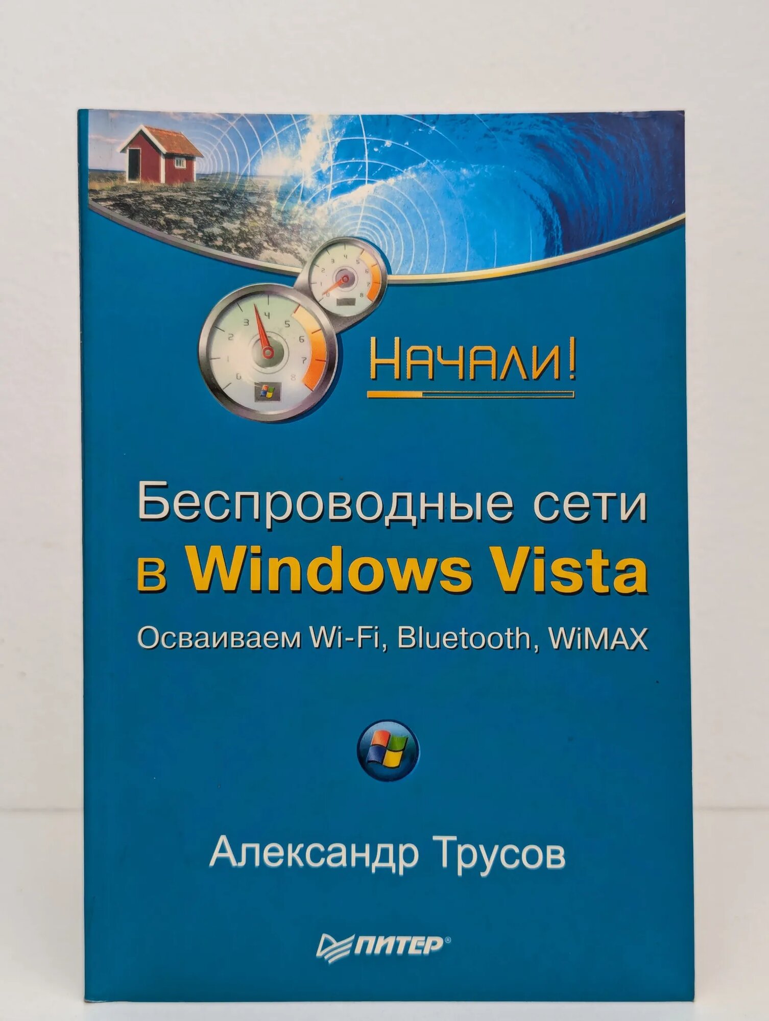Начали! Беспроводные сети в Windows Vista. Осваиваем Wi-Fi, Bluetooth, WiMAX Трусов Александр Филиппович 2008