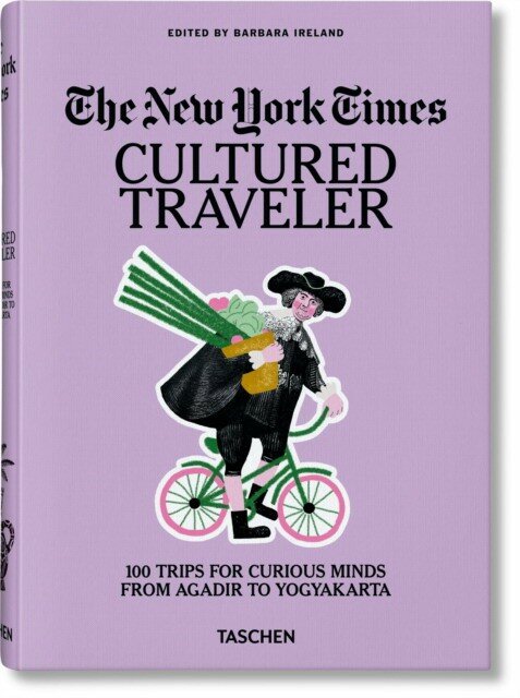 Zerbst, Rainer "NYT. Cultured Traveler. 100 Trips for Curious Minds from Agadir to Yogyakarta"