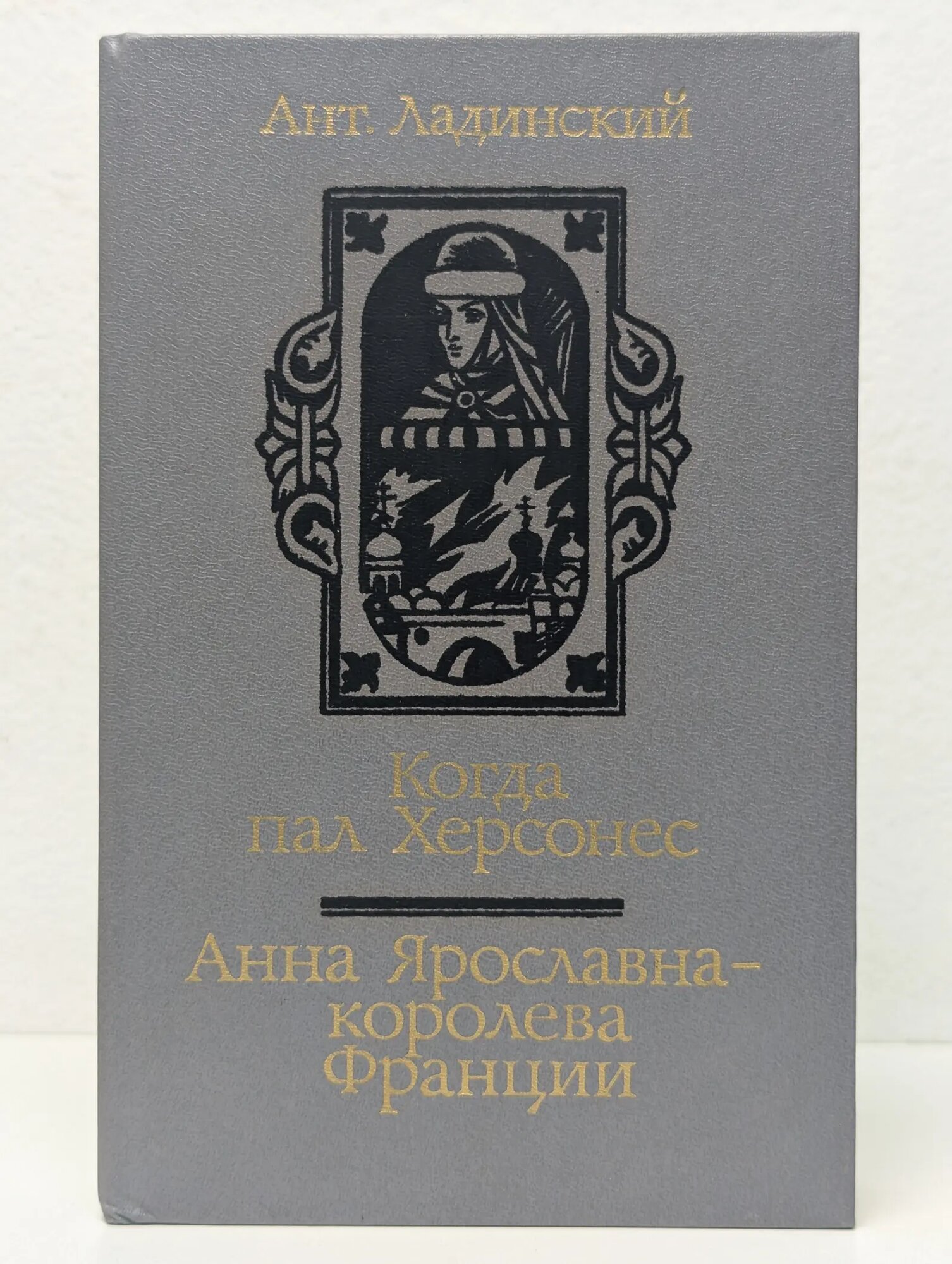 Когда пал Херсонес. Анна Ярославна - королева Франции Ладинский Антонин Петрович 1987