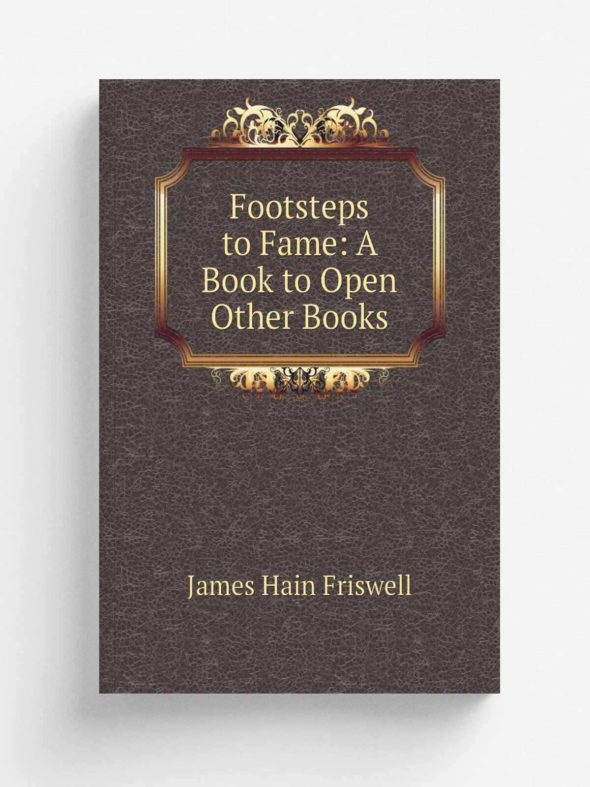 Footsteps to Fame: A Book to Open Other Books | James Hain Friswell | Репринт