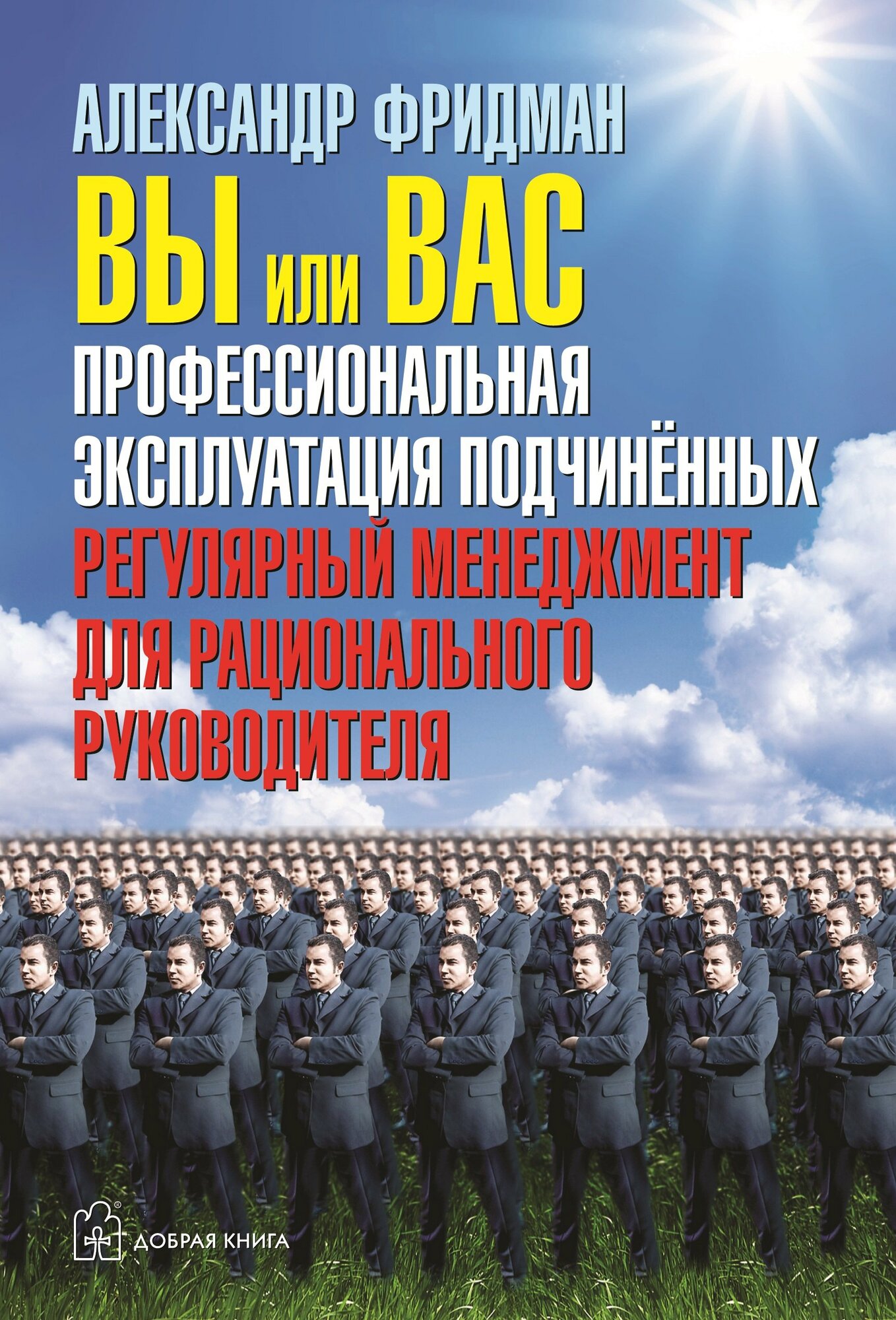 Вы или вас. Профессиональная эксплуатация подчиненных. Регулярный менеджмент для рационального руководителя. А. С. Фридман. Электронная