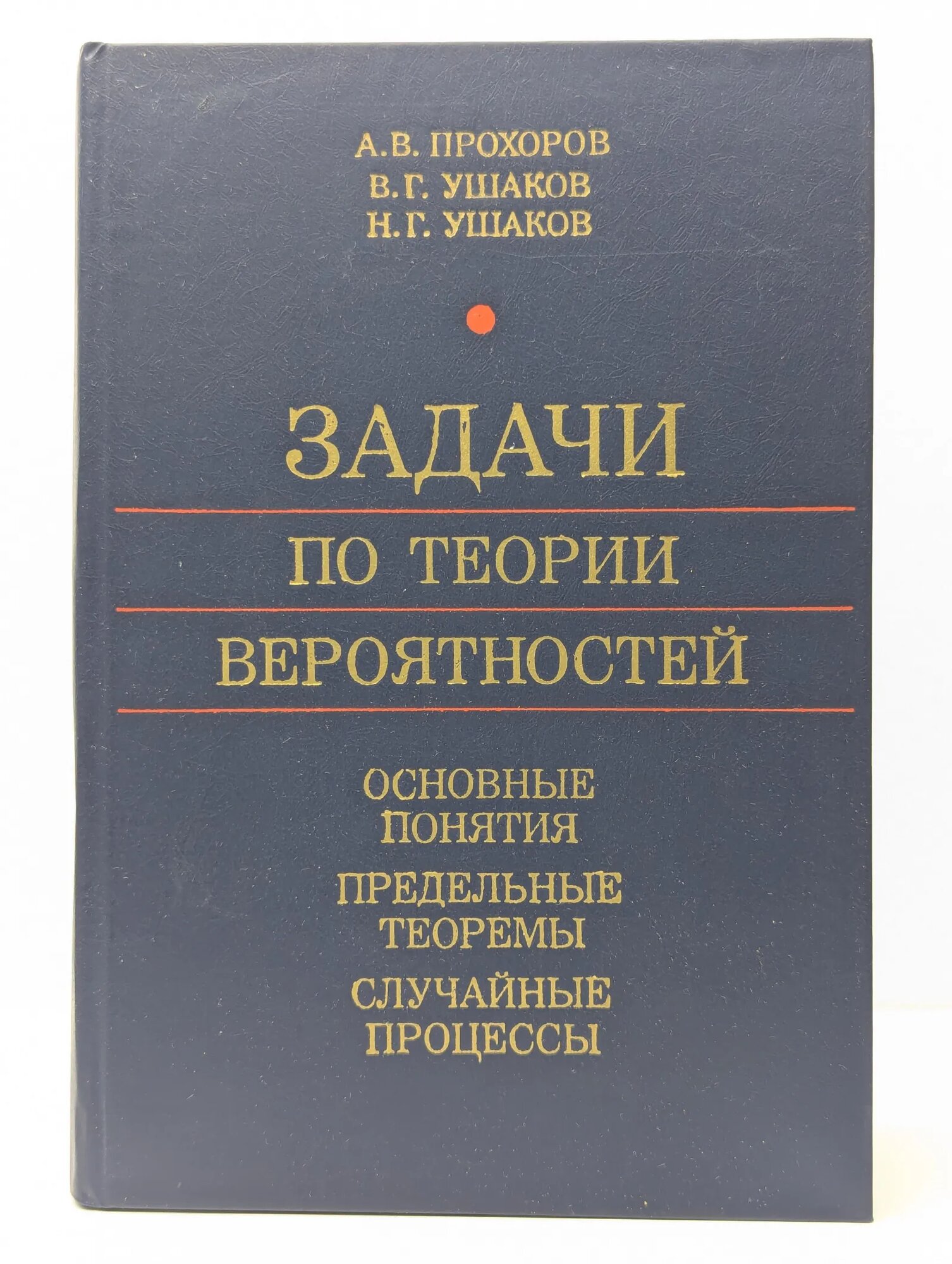 Задачи по теории вероятностей. Основные понятия. Предельные теоремы. Случайные процессы Ушаков Николай Георгиевич, Ушаков Владимир Георгиевич, Прохоров Александр Владимирович 1986