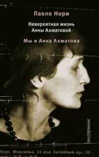 Книга "Невероятная жизнь Анны Ахматовой. Мы и Анна Ахматова"