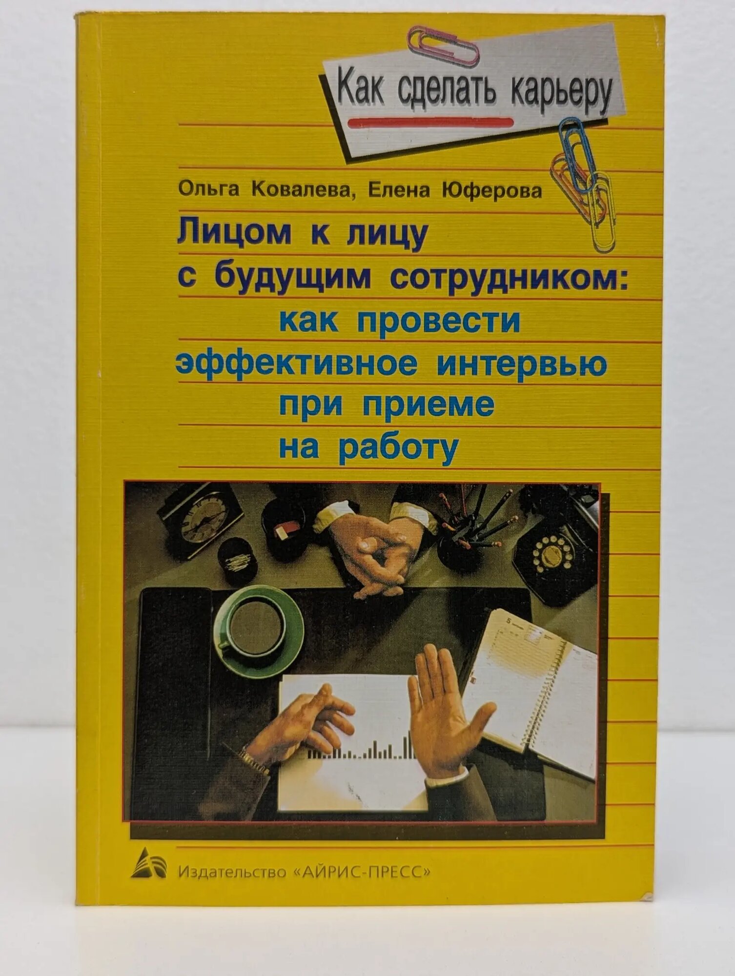 Как сделать карьеру. Лицом к лицу с будущим сотрудником. Как провести эффективное интервью при приеме на работу Ковалева Ольга Евгеньевна, Юферова Елена Эдуардовна 2001