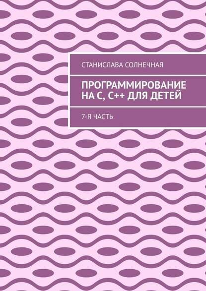 Программирование на С, С++ для детей. 7-я часть [Цифровая книга]