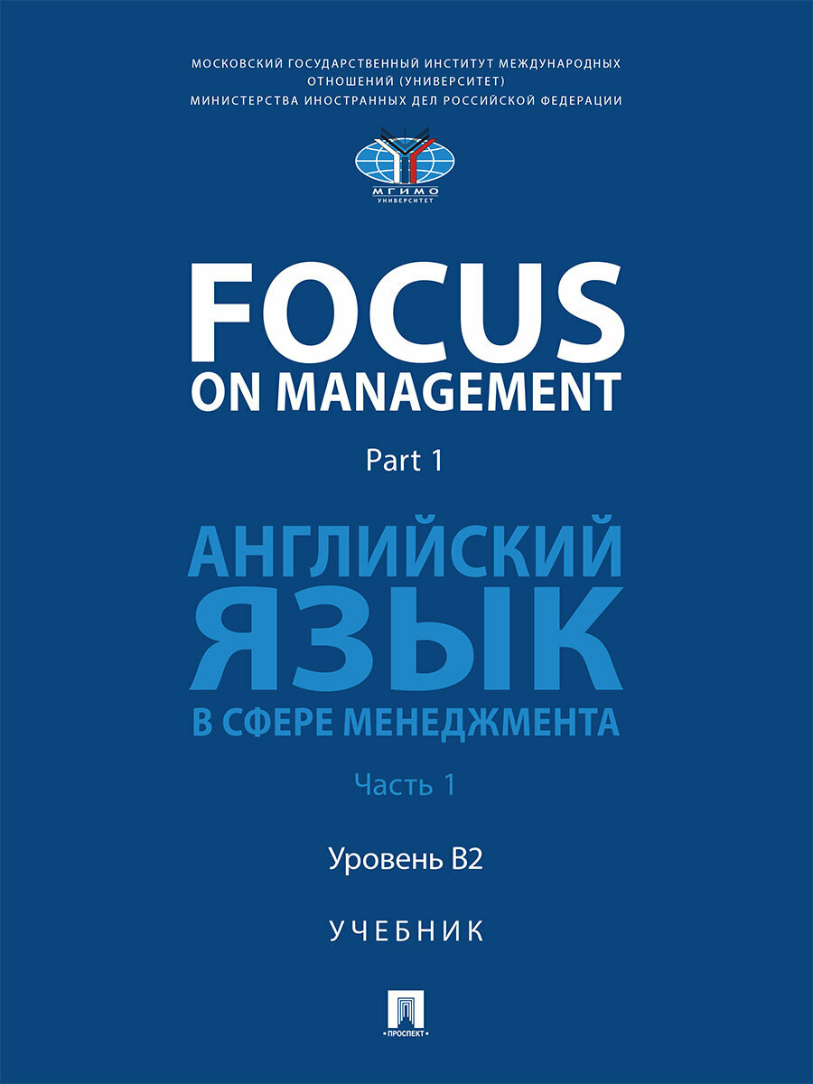 Focus on Management. Part 1. Английский язык в сфере менеджмента. Учебник в 2 частях. Часть 1. Уровень B2.