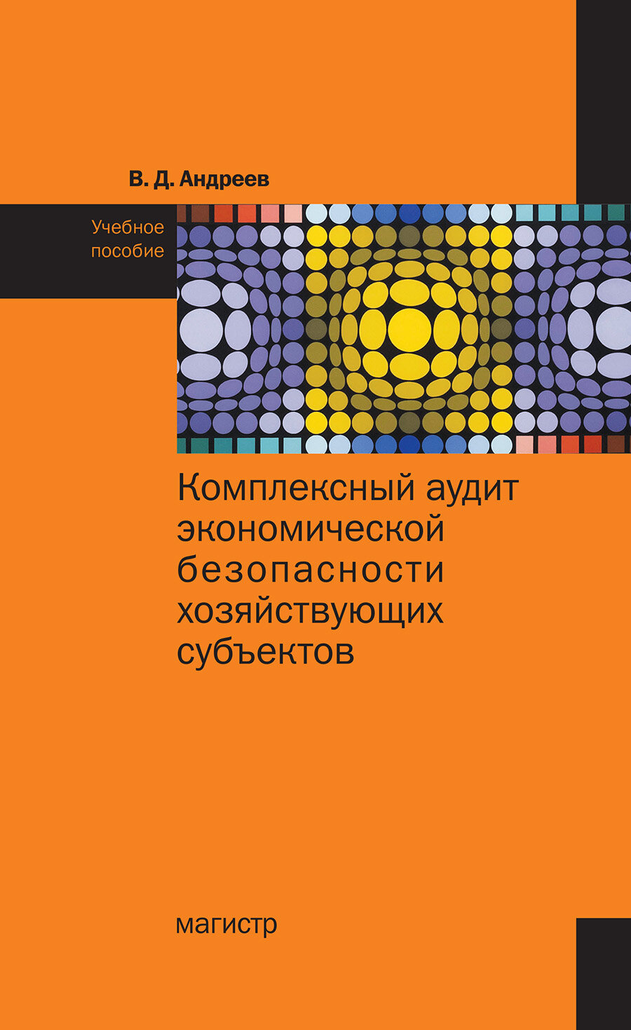 Комплексный аудит экономической безопасности хозяйствующих субъектов: Учебное пособие. Андреев В. Д. 2024г, 392с.