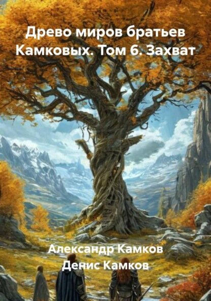 Древо миров братьев Камковых. Том 6. Захват [Цифровая книга]